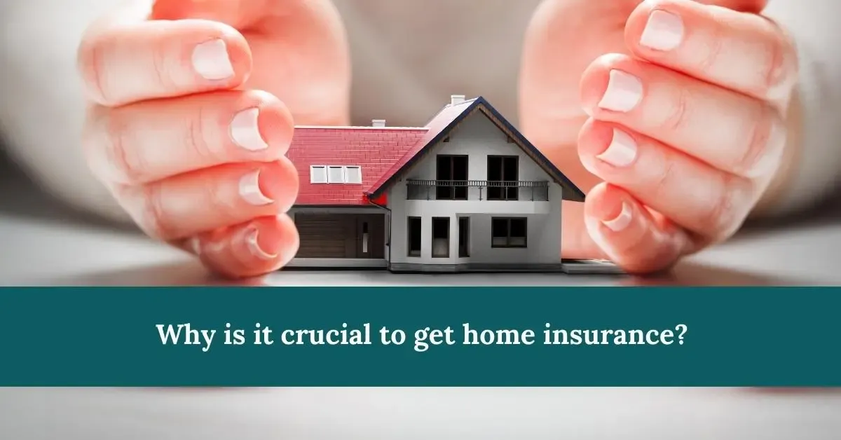 Why is it crucial to get home insurance?
